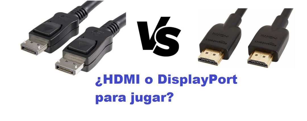 HDMI o DisplayPort ¿Cuál es mejor para jugar?