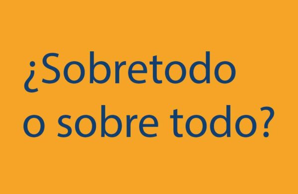 Diccionario de dudas para escribir en Internet: ¿sobre todo o sobretodo?