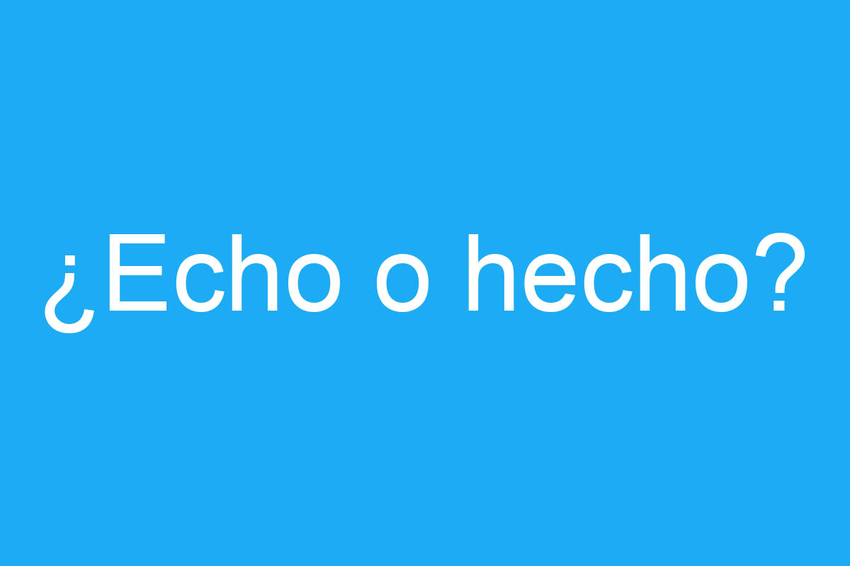 ¿Hecho o echo? Diccionario de dudas para escribir en Internet
